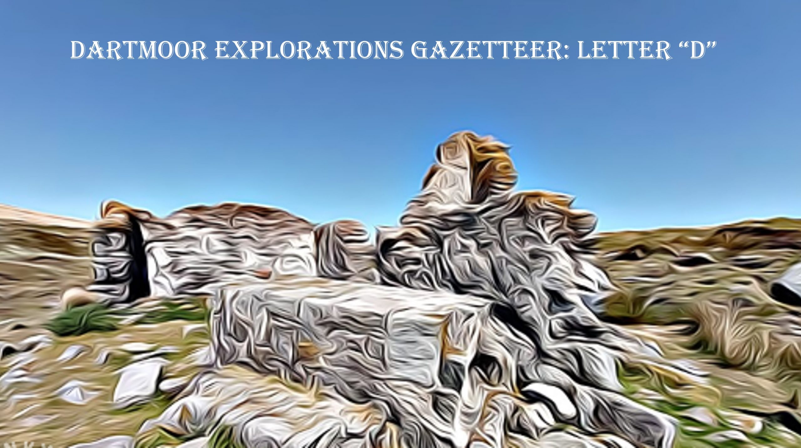 Dartmoor Explorations Gazetteer Letter “D” – Dartmoor Explorations